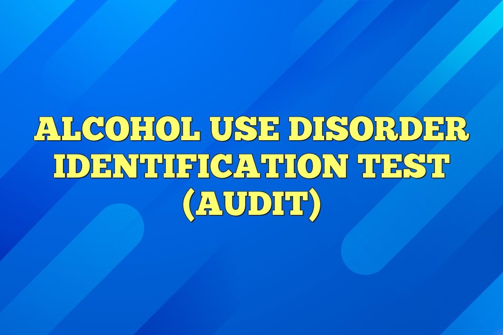 Alcohol Use Disorder Identification Test (AUDIT)