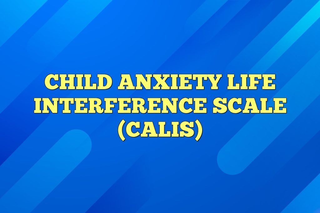 Child Anxiety Life Interference Scale (CALIS)