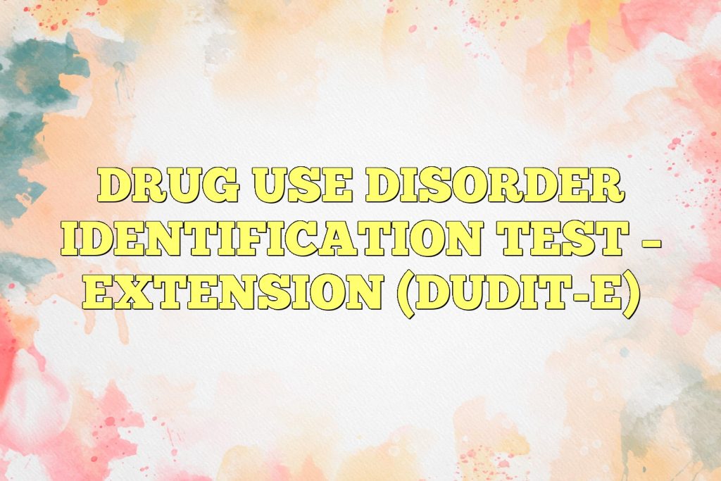 Drug Use Disorder Identification Test – Extension (DUDIT-E)