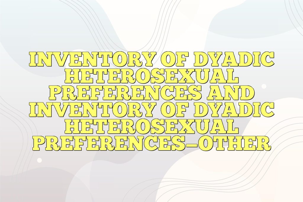 Inventory Of Dyadic Heterosexual Preferences And Inventory Of Dyadic ...