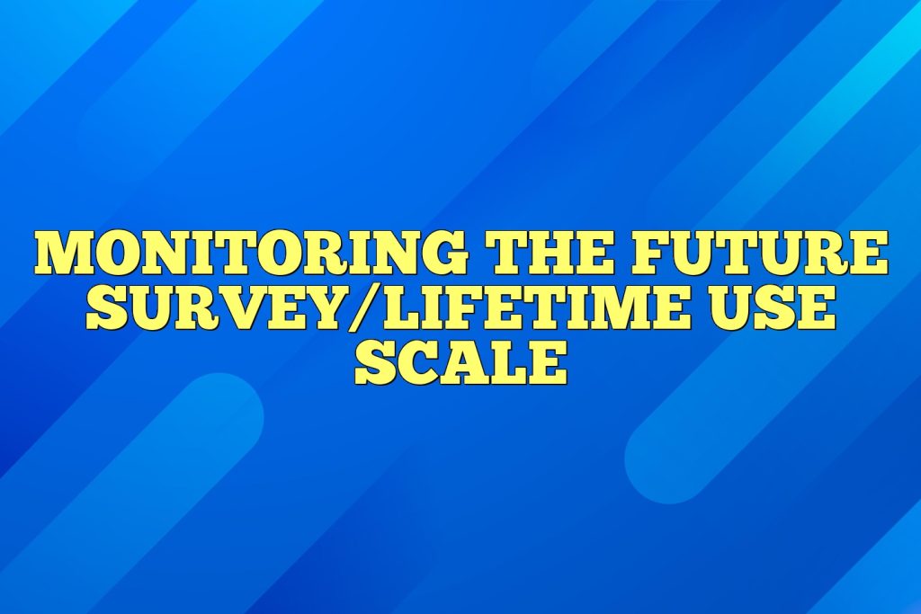 Monitoring The Future Survey/Lifetime Use Scale
