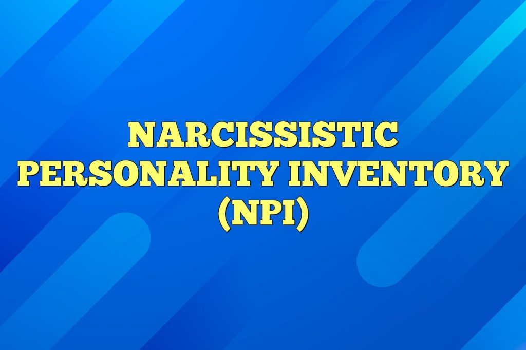 Narcissistic Personality Inventory (NPI)
