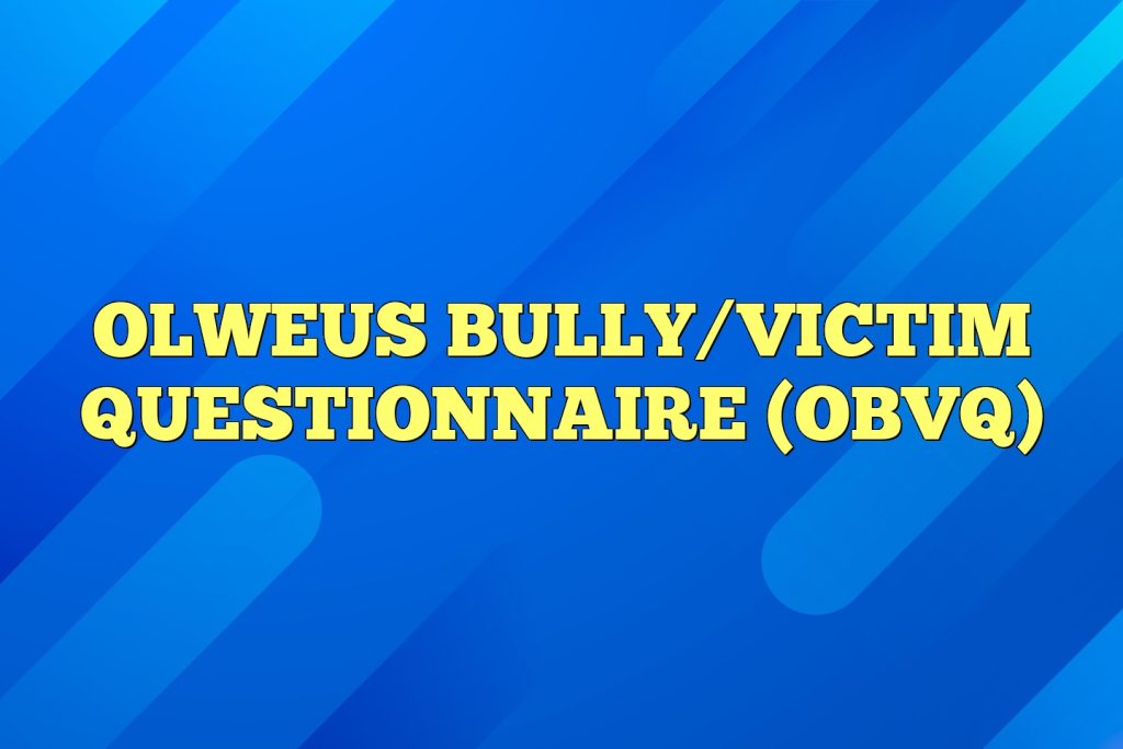 Olweus Bully/Victim Questionnaire (OBVQ)