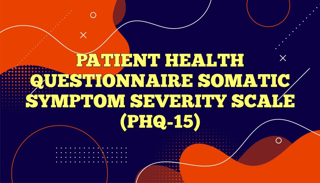 Patient Health Questionnaire Somatic Symptom Severity Scale (PHQ-15)
