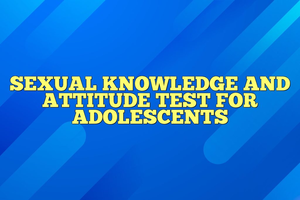 Sexual Knowledge And Attitude Test For Adolescents