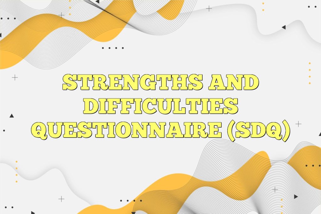 Strengths And Difficulties Questionnaire (SDQ)