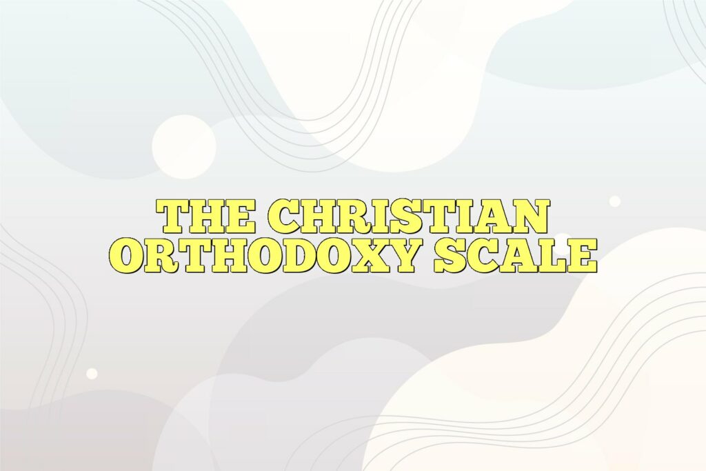 THE CHRISTIAN ORTHODOXY SCALE