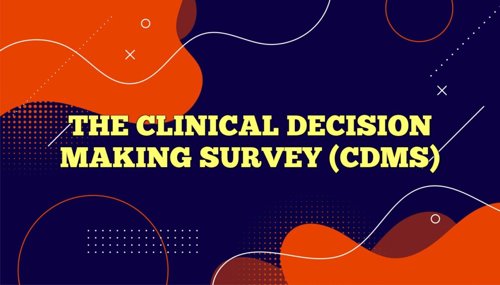 The Clinical Decision Making Survey (CDMS)