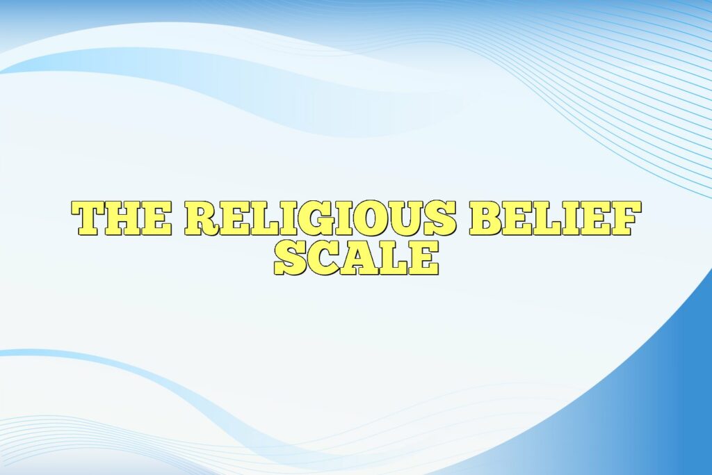 THE RELIGIOUS BELIEF SCALE