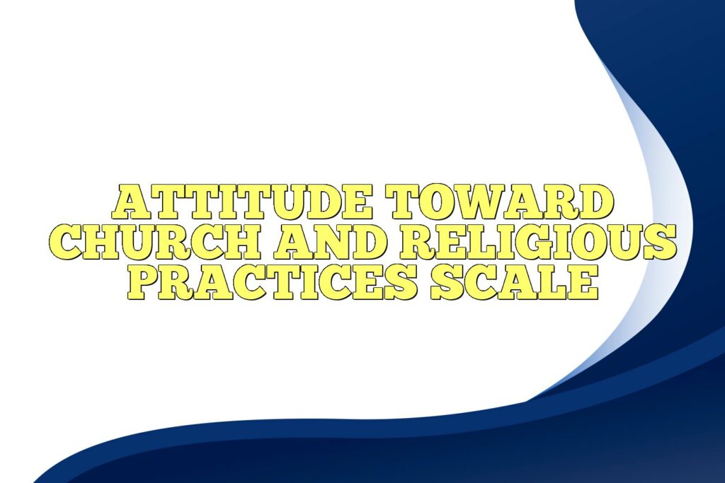 ATTITUDE TOWARD CHURCH AND RELIGIOUS PRACTICES SCALE