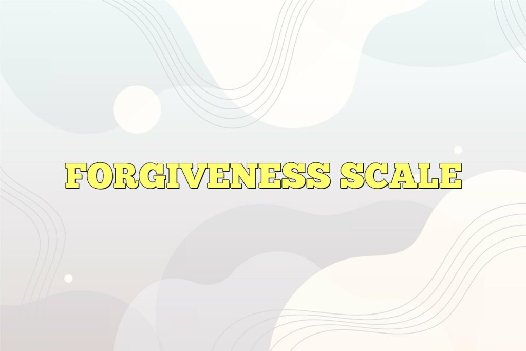 FORGIVENESS SCALE