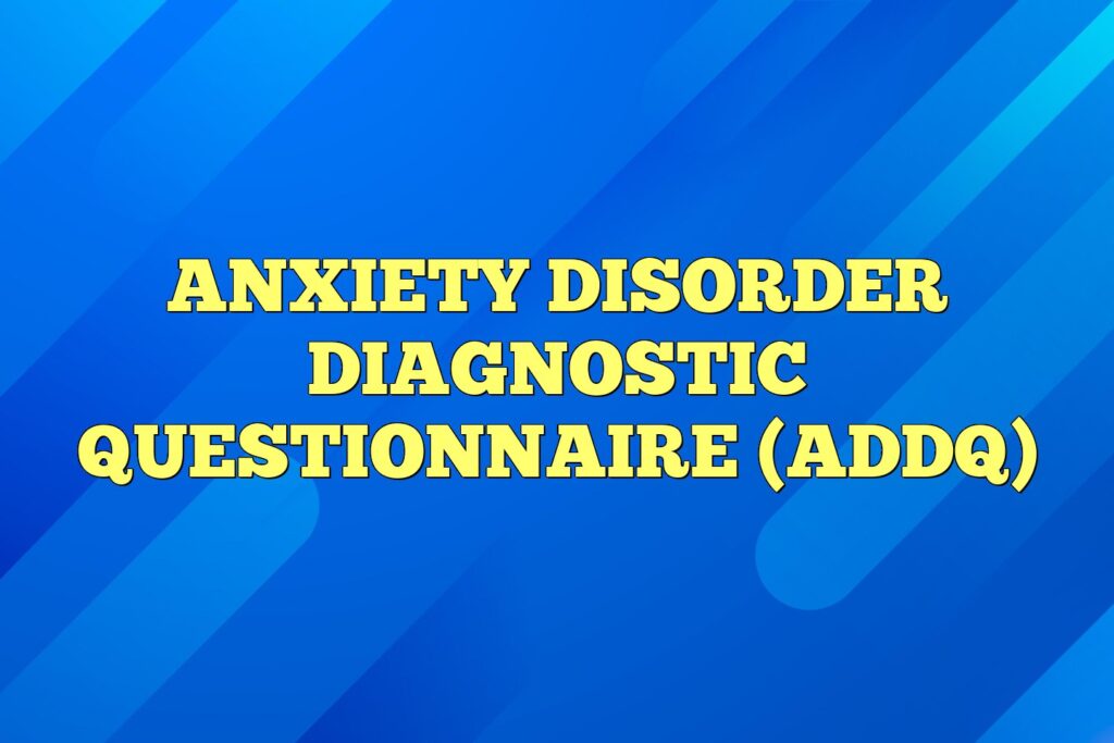 Anxiety Disorder Diagnostic Questionnaire (ADDQ)
