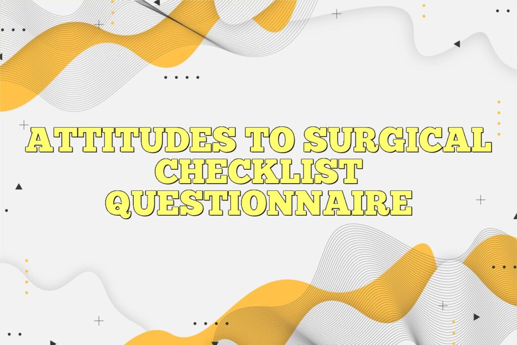 Attitudes To Surgical Checklist Questionnaire