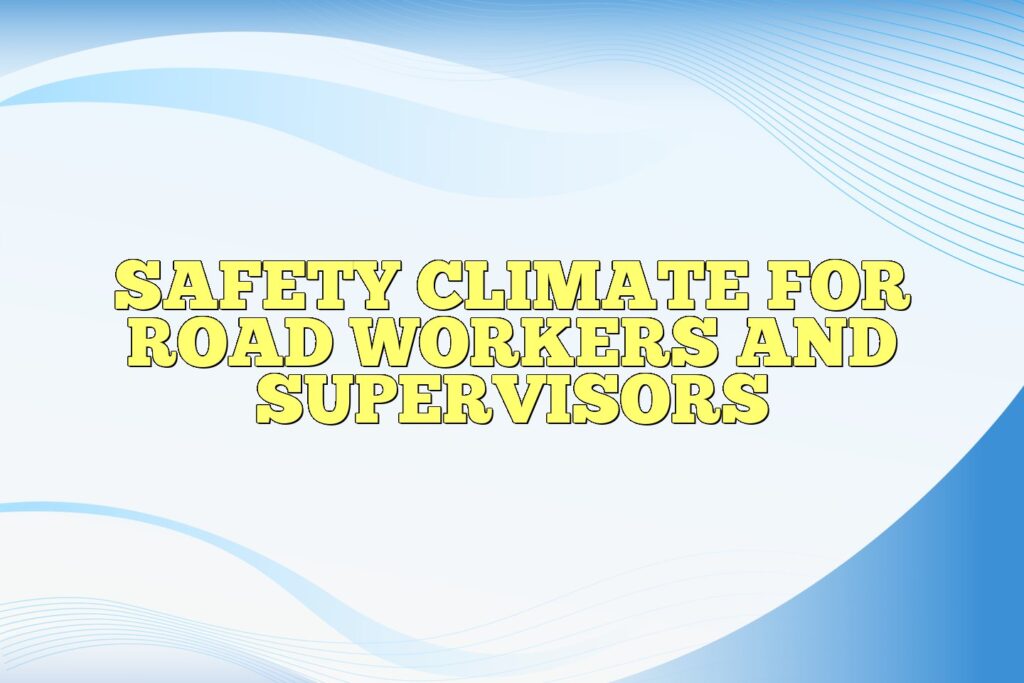 Safety Climate For Road Workers And Supervisors