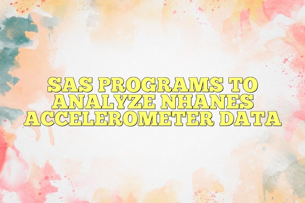 SAS Programs To Analyze NHANES Accelerometer Data