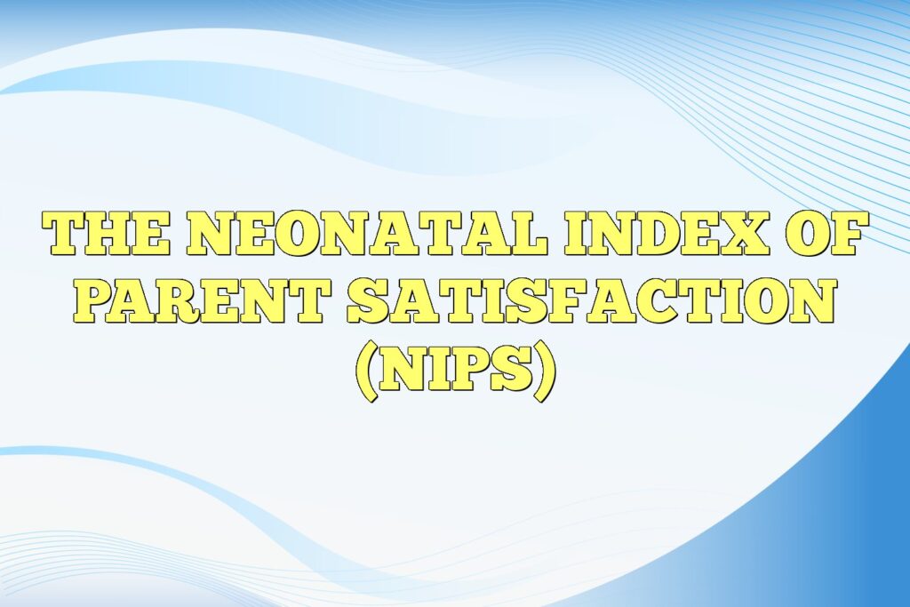 The Neonatal Index Of Parent Satisfaction (NIPS)