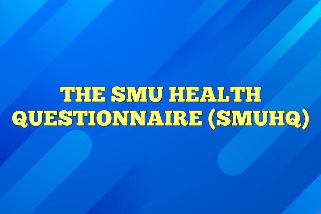 The SMU Health Questionnaire (SMUHQ)