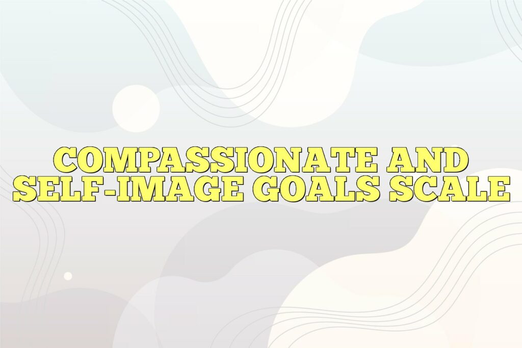 Compassionate And Self-Image Goals Scale