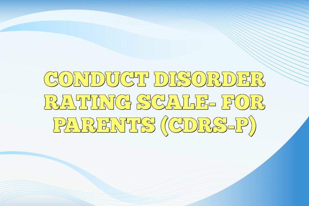 Conduct Disorder Rating Scale- For Parents (CDRS-P)
