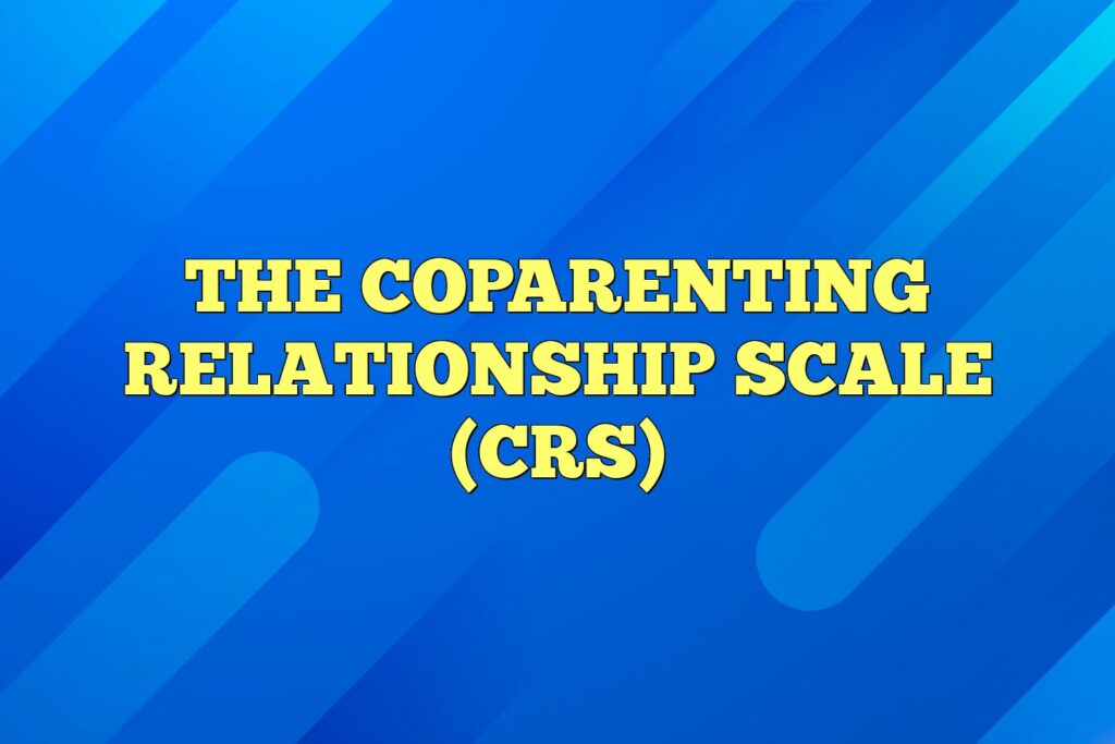 The Coparenting Relationship Scale (CRS)