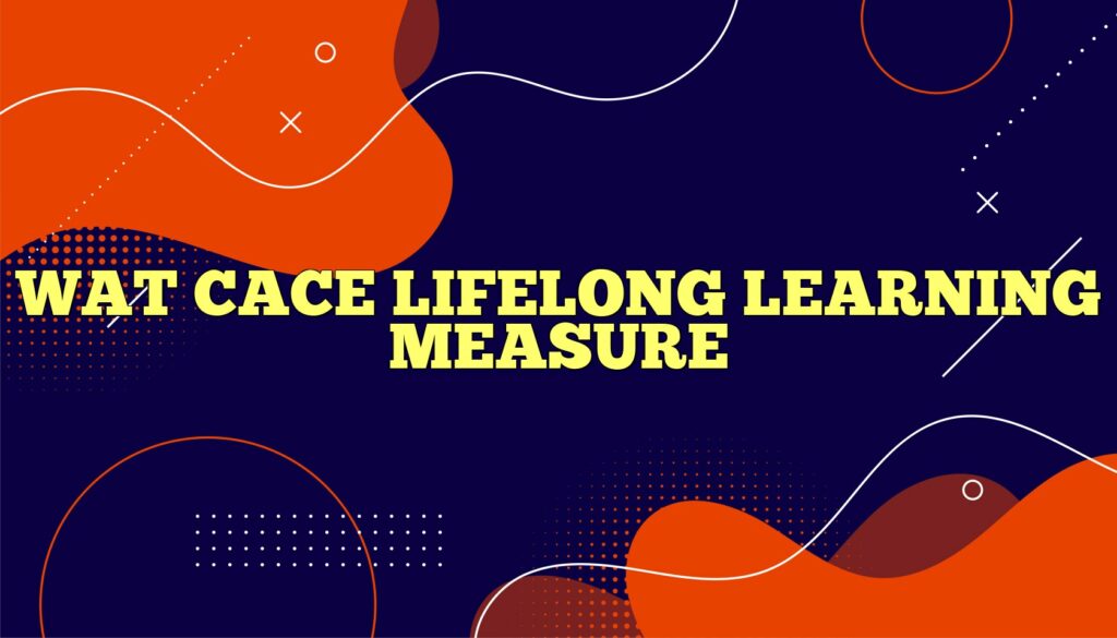 Wat CACE Lifelong Learning Measure