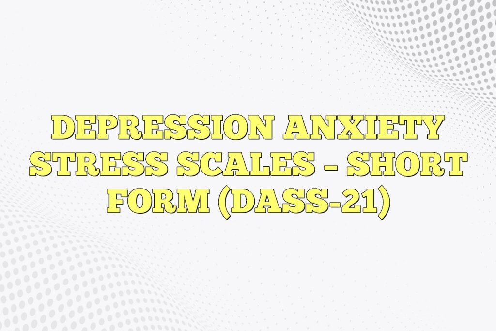 Depression Anxiety Stress Scales - Short Form (DASS-21)