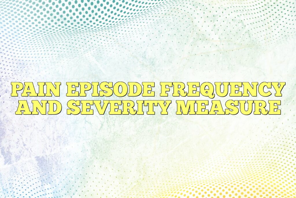 Pain Episode Frequency And Severity Measure