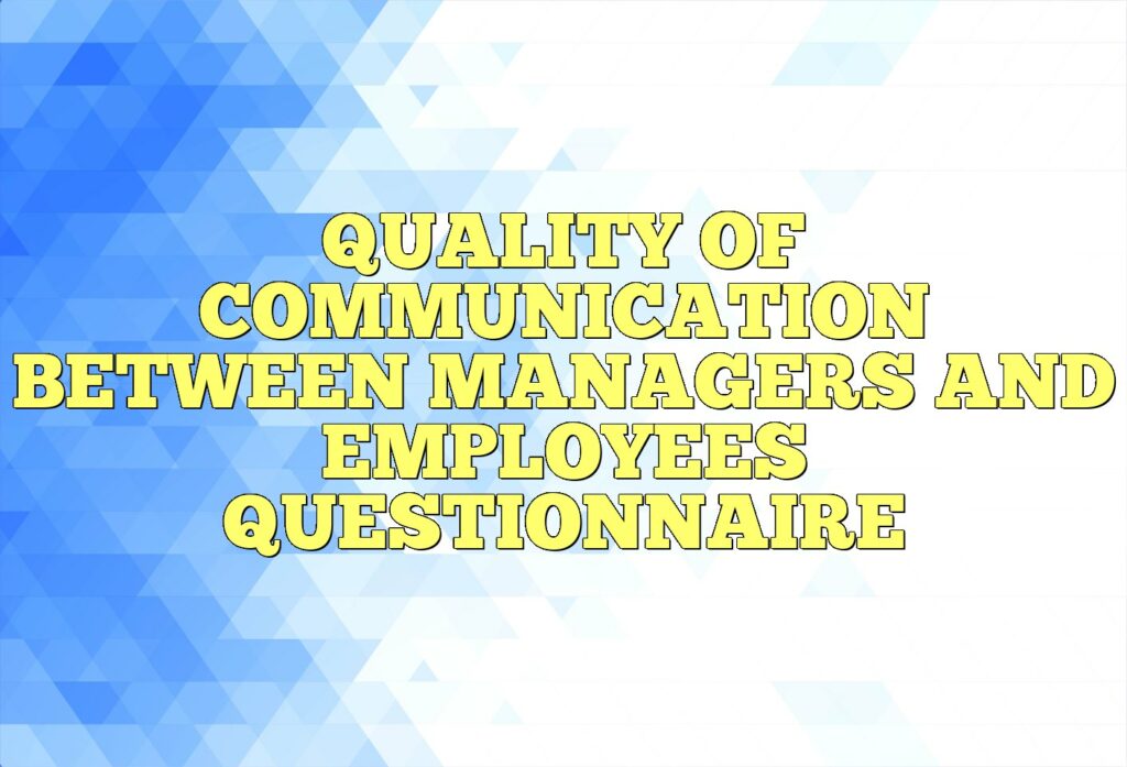 Quality Of Communication Between Managers And Employees Questionnaire