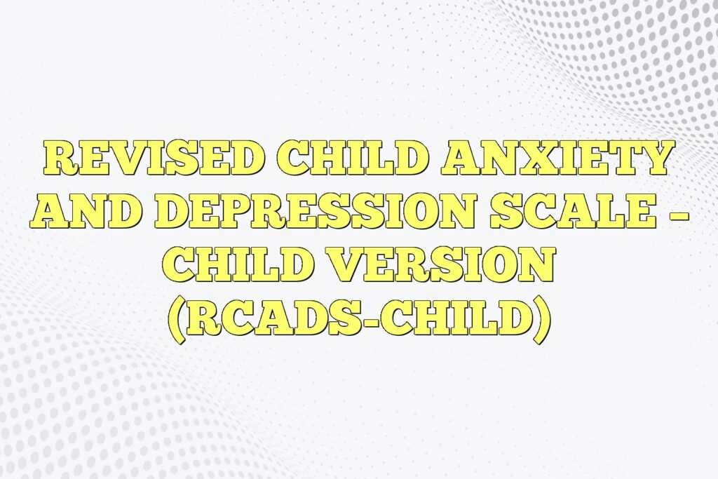 Revised Child Anxiety And Depression Scale - Child Version (RCADS-Child)