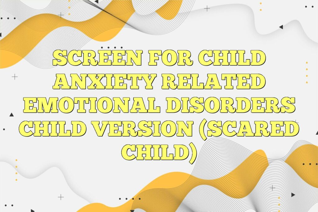 Screen For Child Anxiety Related Emotional Disorders Child Version (SCARED Child)