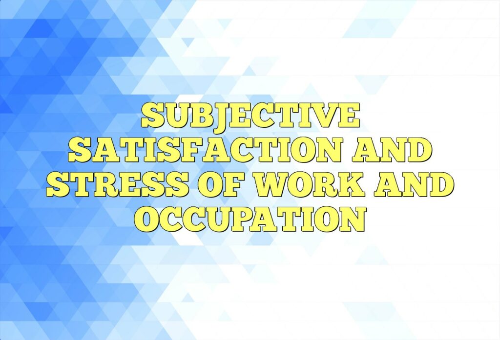 Subjective Satisfaction And Stress Of Work And Occupation