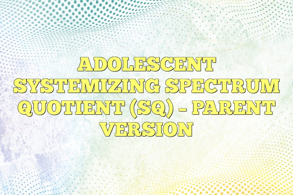Adolescent Systemizing Spectrum Quotient (SQ) - Parent Version