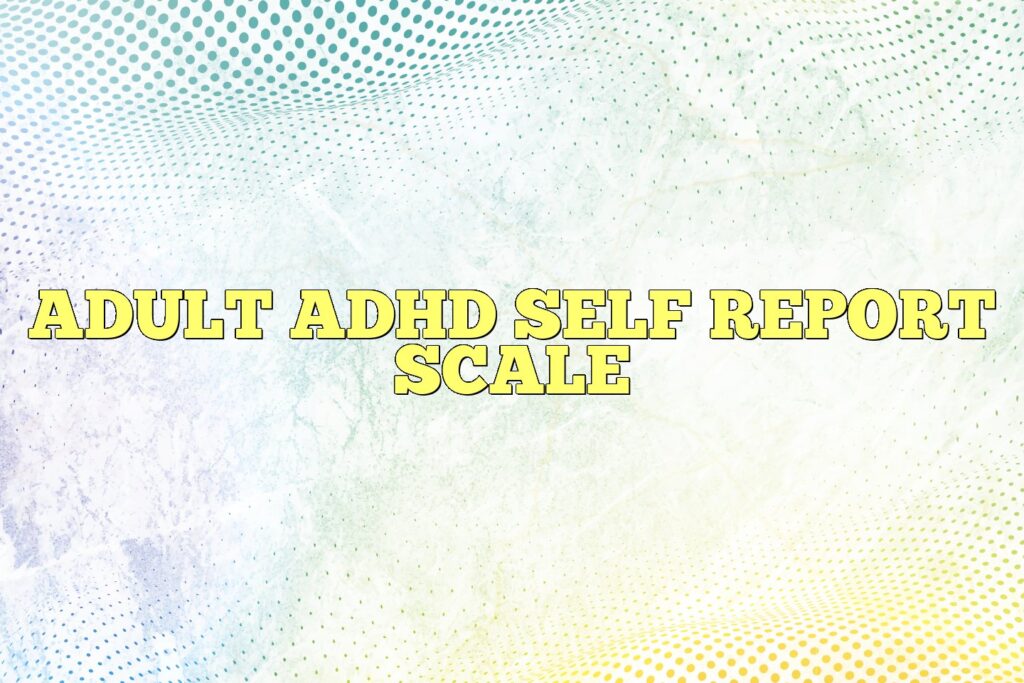 Adult ADHD Self Report Scale