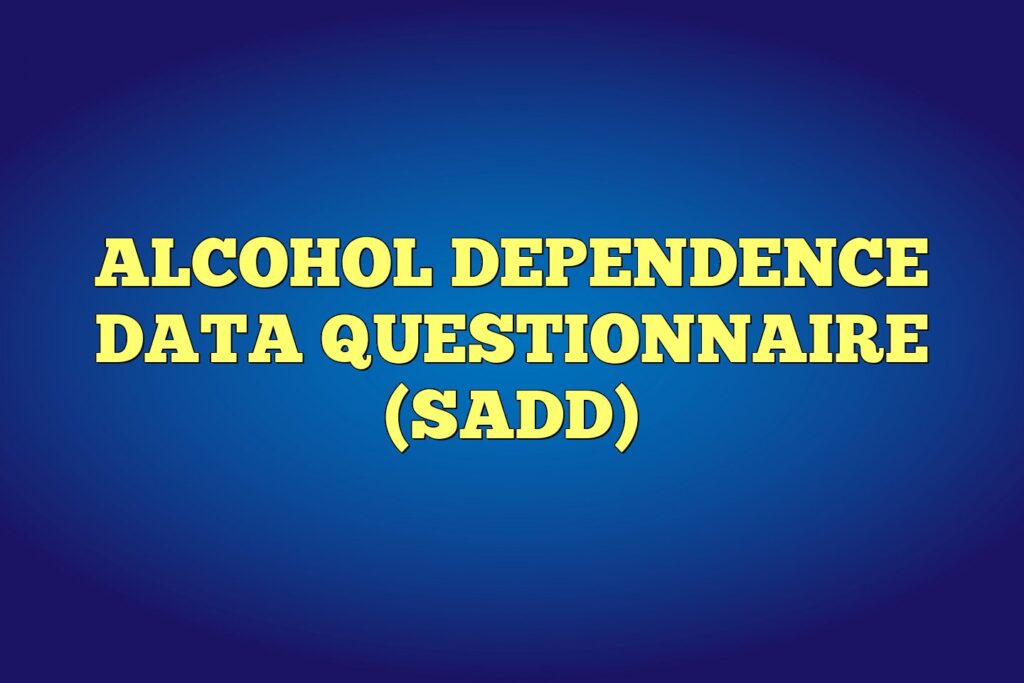 Alcohol Dependence Data Questionnaire (SADD)