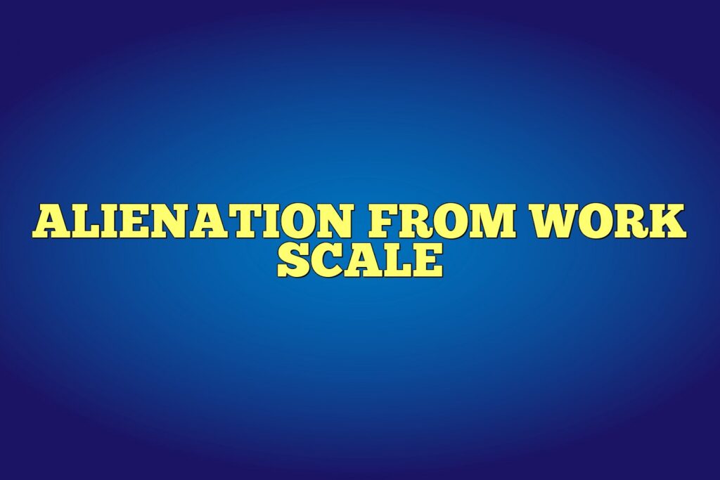 Alienation From Work Scale