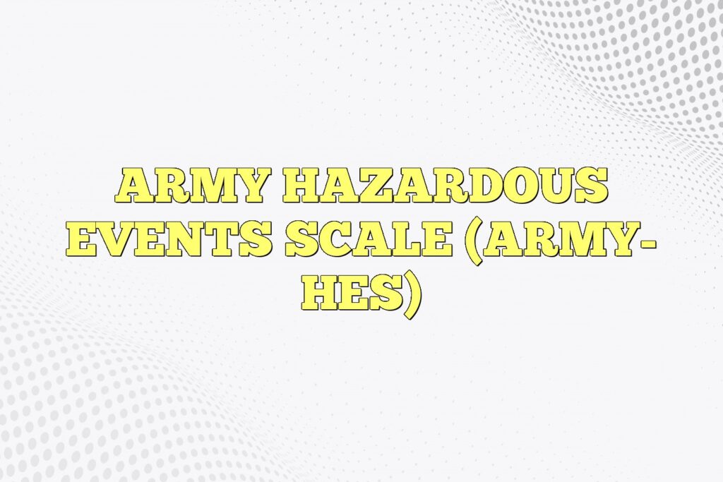 Army Hazardous Events Scale (Army- HES)