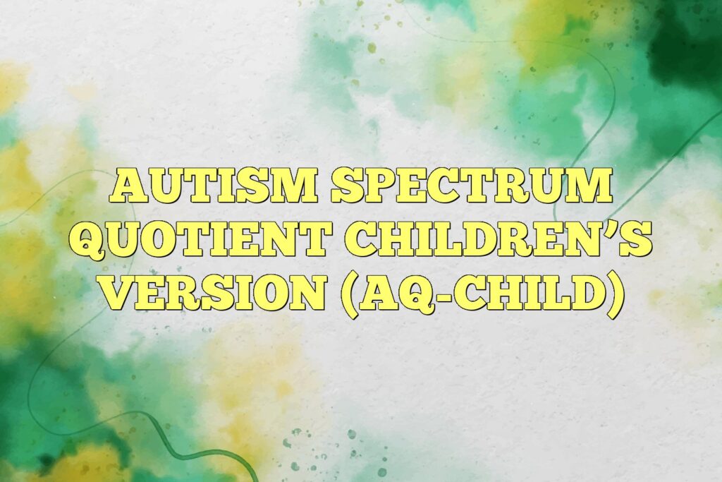 Autism Spectrum Quotient Children’s Version (AQ-Child)