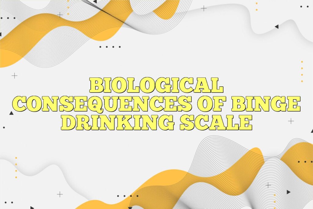 Biological Consequences Of Binge Drinking Scale