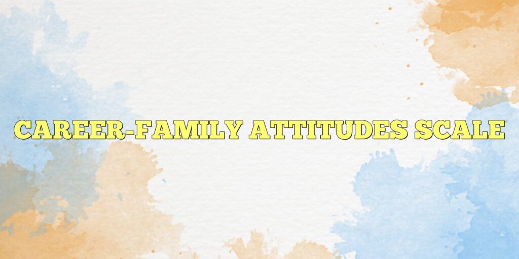 Career-Family Attitudes Scale