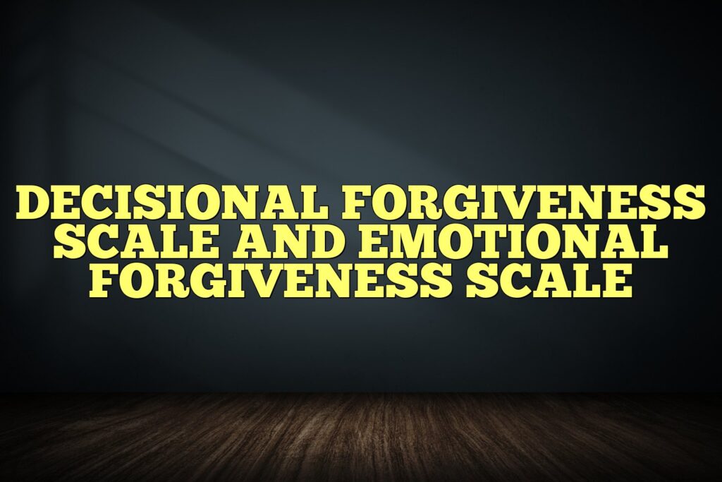 Decisional Forgiveness Scale And Emotional Forgiveness Scale