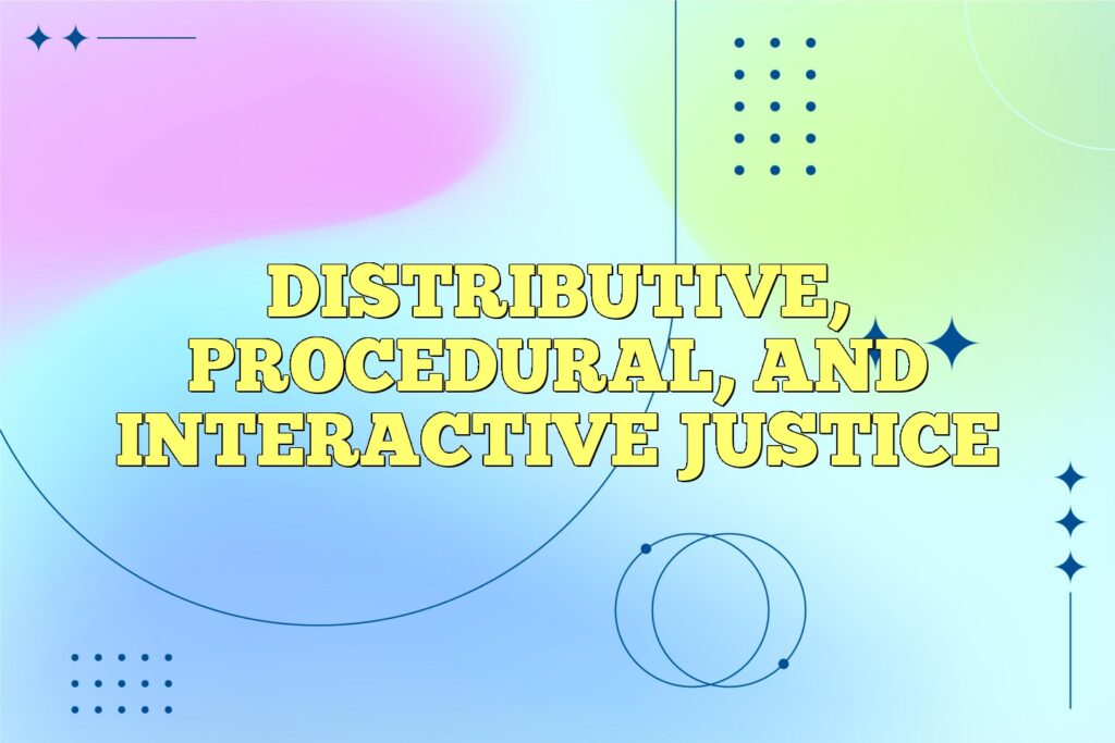 Distributive, Procedural, And Interactive Justice