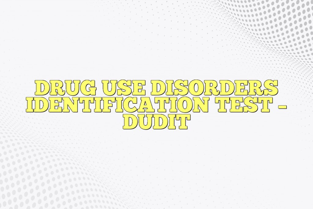 Drug Use Disorders Identification Test - DUDIT