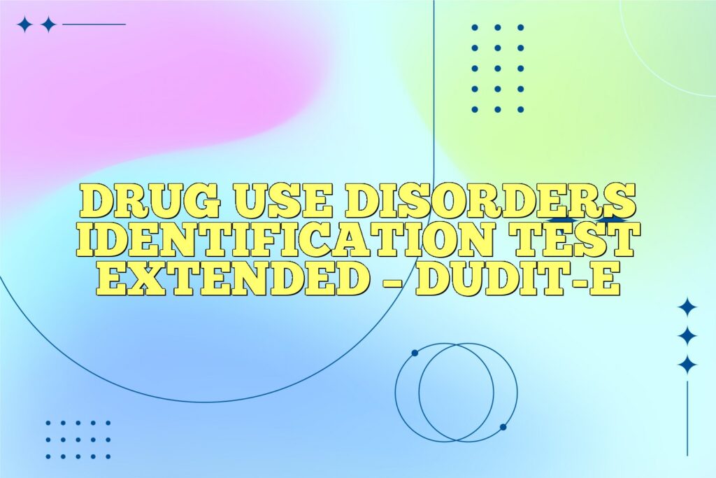 Drug Use Disorders Identification Test Extended - DUDIT-E