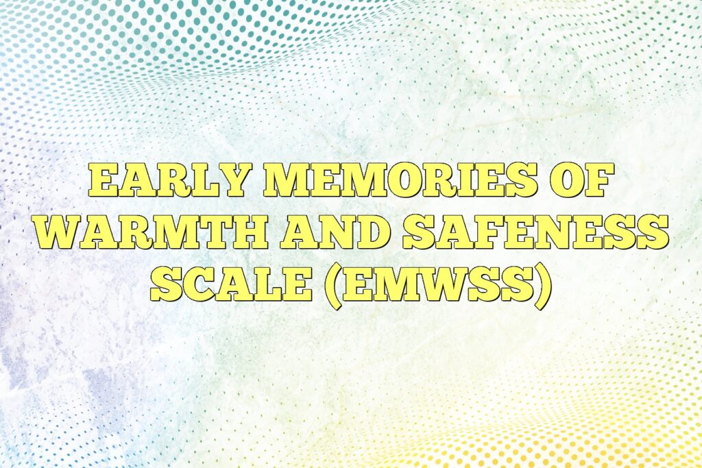 Early Memories Of Warmth And Safeness Scale (EMWSS)
