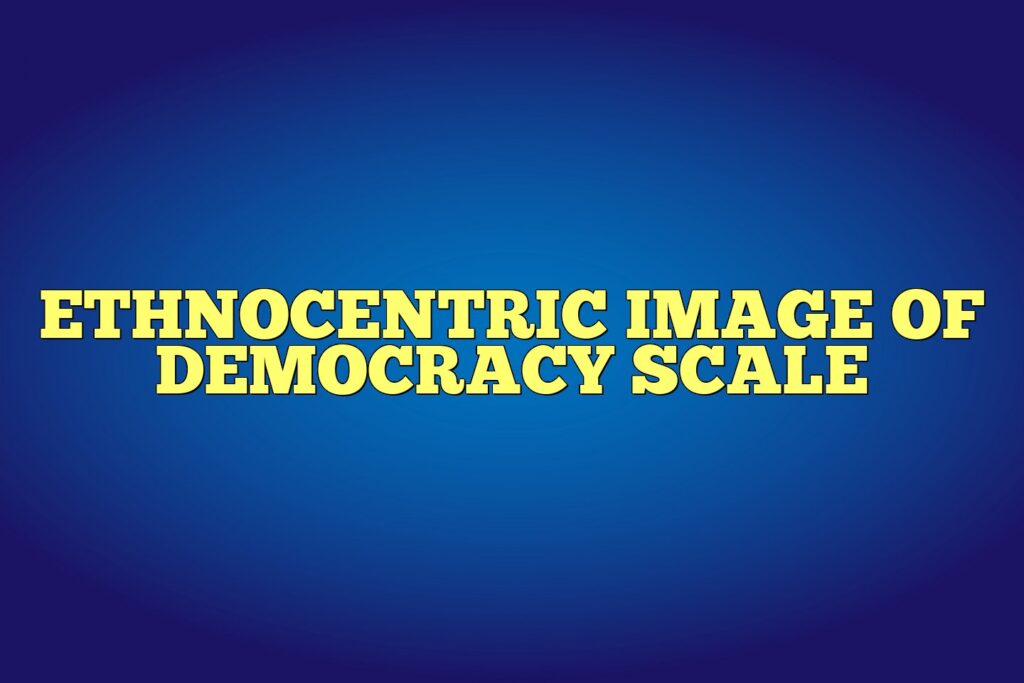 Ethnocentric Image Of Democracy Scale