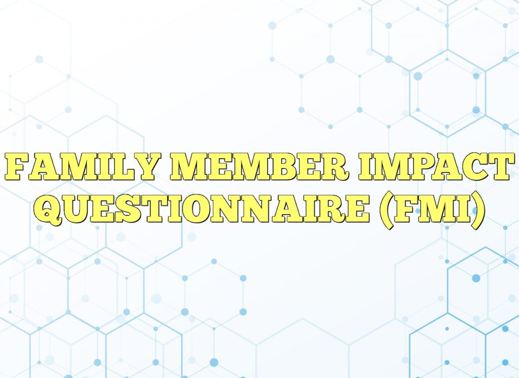 Family Member Impact Questionnaire (FMI)