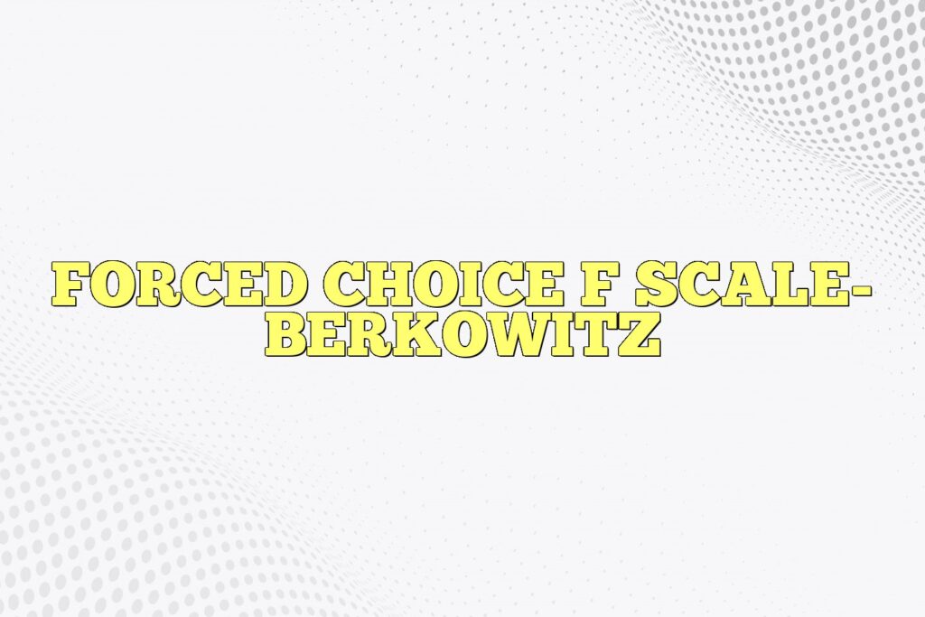 Forced Choice F Scale- Berkowitz