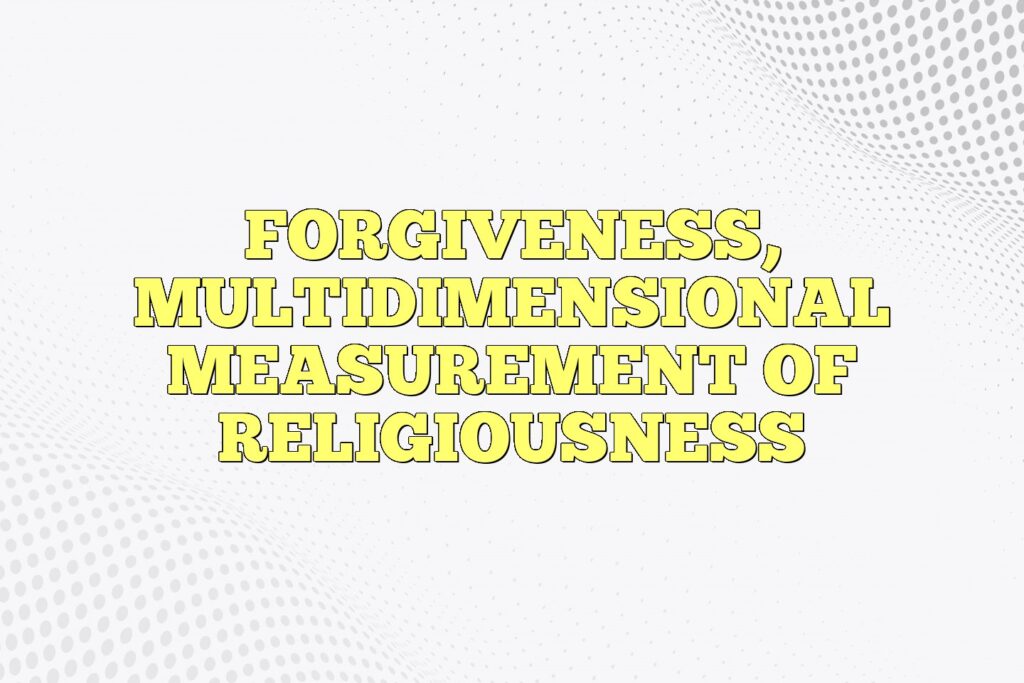 Forgiveness‚ Multidimensional Measurement Of Religiousness