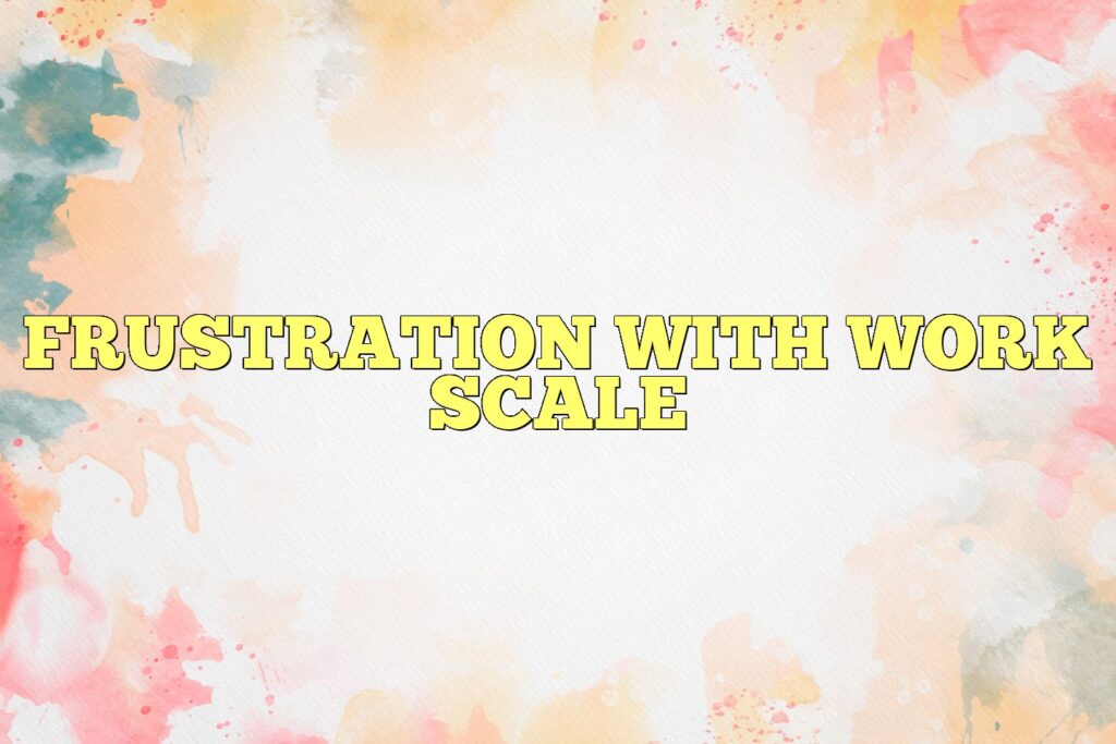 Frustration With Work Scale