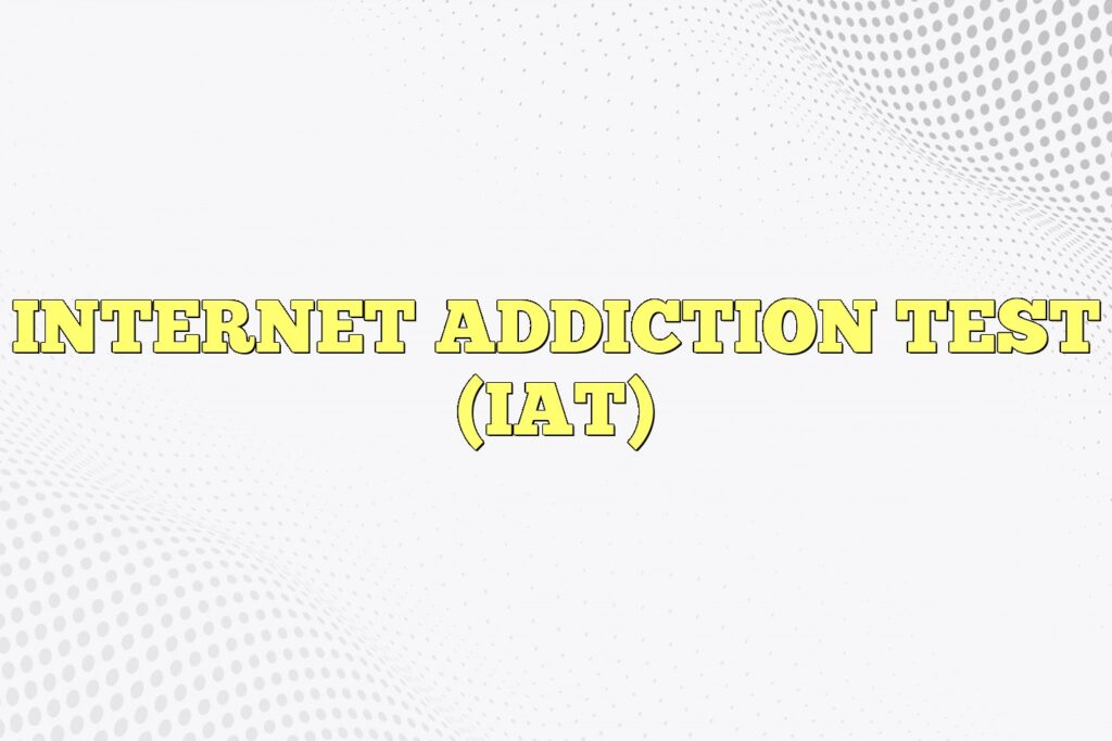 Internet Addiction Test (IAT)